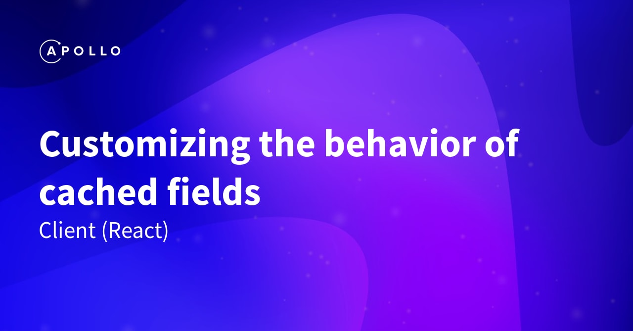 Customizing the behavior of cached fields - Apollo GraphQL Docs